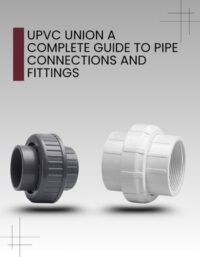 UPVC Union A Complete Guide to Pipe Connections and Fittings